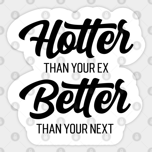 Hotter Than Your Ex Better Than Your Next v4 - Hotter Than Your Ex Better Than Your Ne - Sticker ...